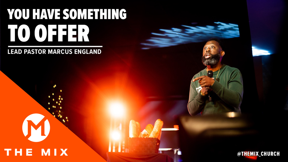 You Have Something to Offer - The Mix Church - The Mix Church